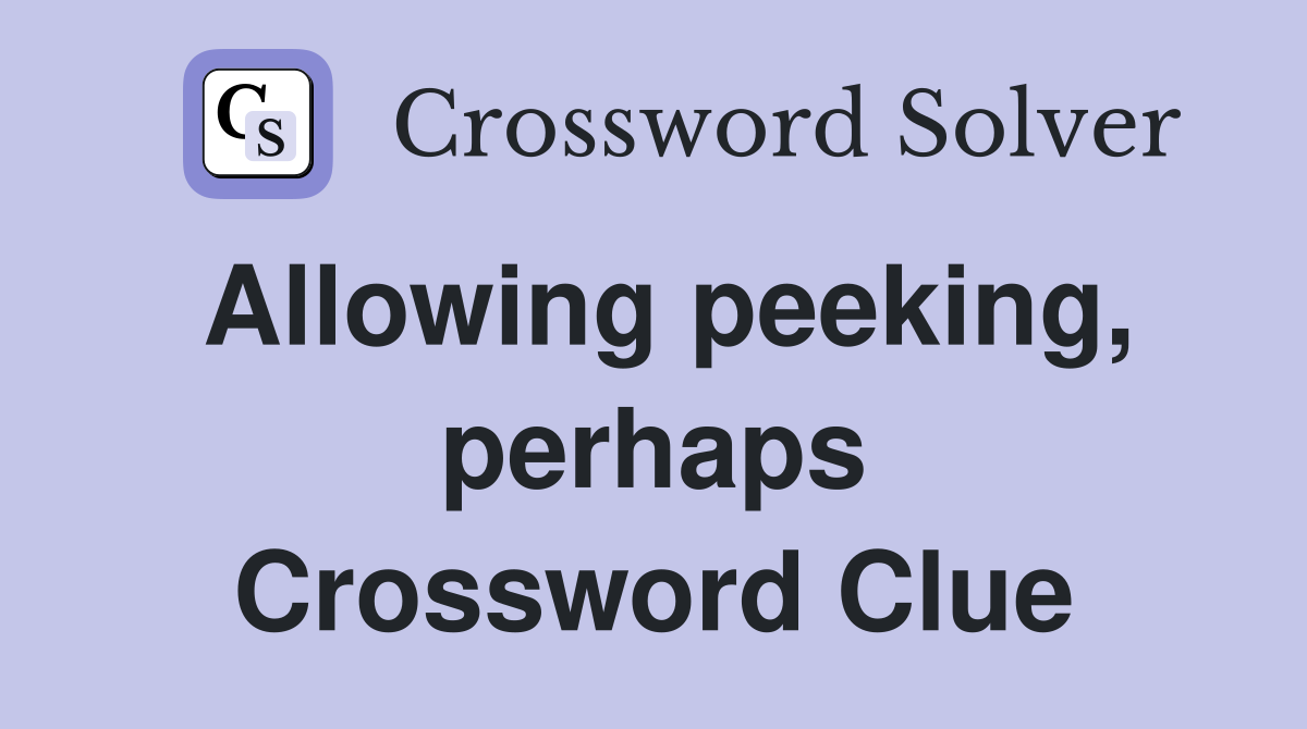 Allowing peeking, perhaps - Crossword Clue Answers - Crossword Solver Allowing peeking, perhaps - Crossword Clue Answers - Crossword Solver